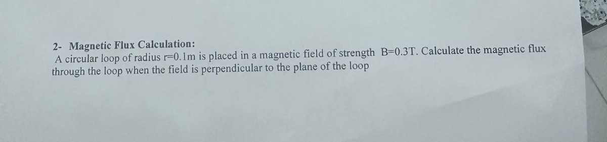 2- Magnetic Flux Calculation: A circular loop of radius r=0.1 m is ...