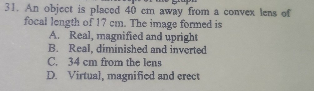 31. An object is placed 40 cm away from a convex lens of focal length of 17 cm . The image ...
