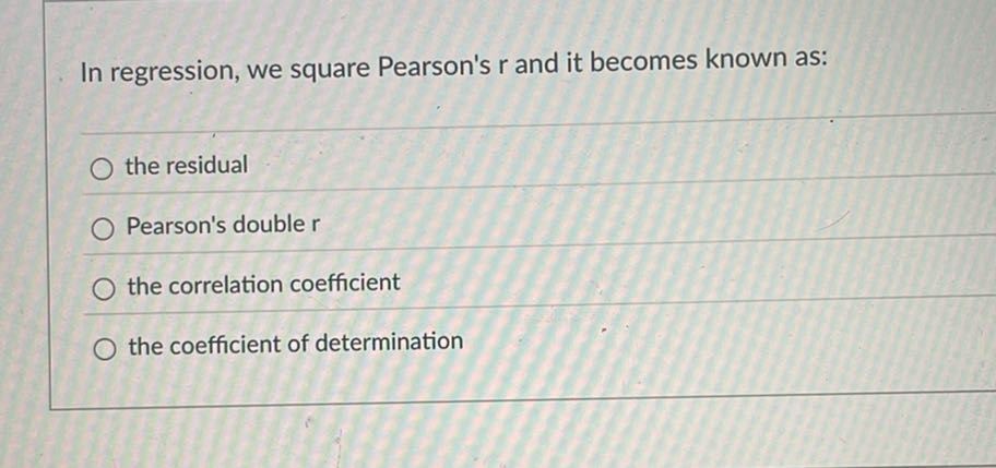 In regression, we square Pearson's r and it becomes known as: the ...