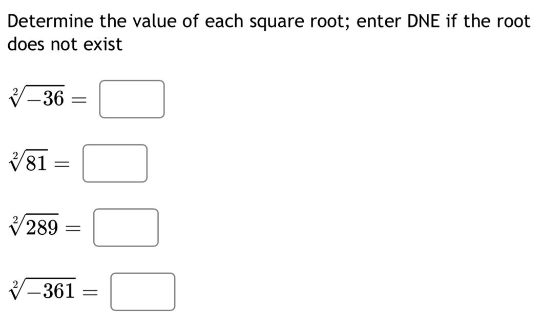 Determine the value of each square root; enter DNE if the root does not ...