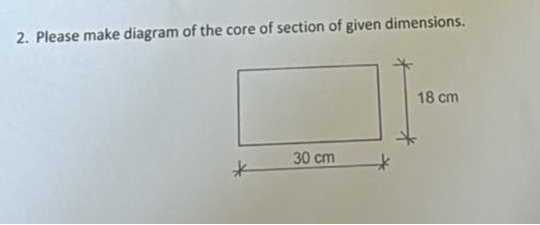 2. Please make diagram of the core of section of given dimensions.