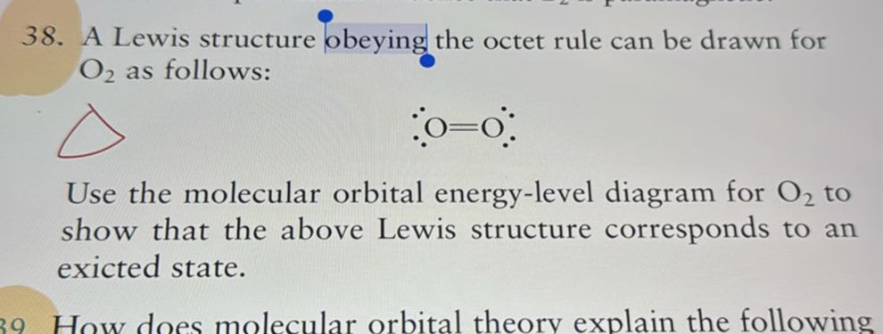 38. A Lewis structure obeying the octet rule can be drawn for O2 as follows: Ö=Ȯ Use the ...