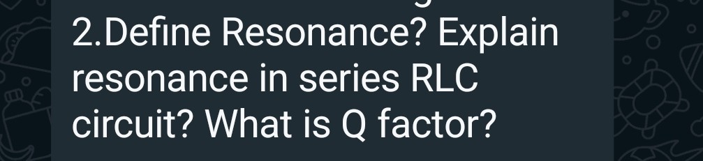 [GET ANSWER] 2.Define Resonance? Explain resonance in series RLC ...