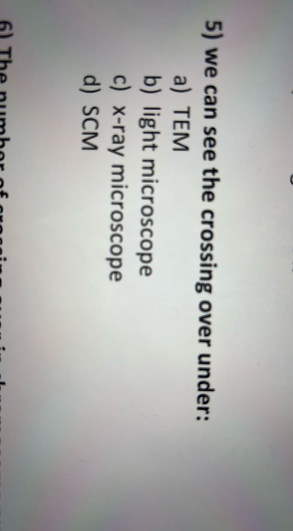 5) we can see the crossing over under: a) TEM b) light microscope c) x ...