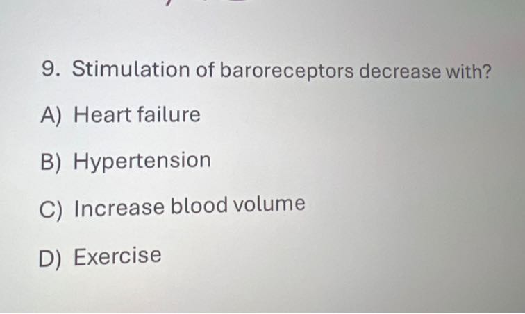 9. Stimulation of baroreceptors decrease with? A) Heart failure B ...