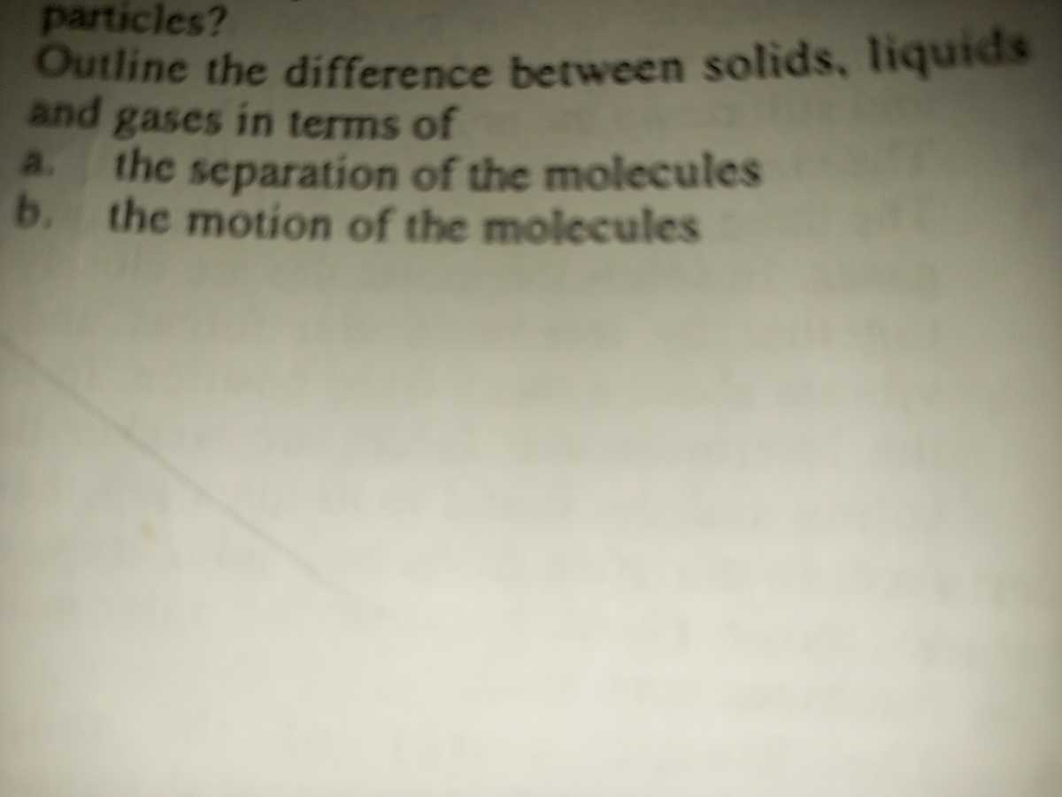 [GET ANSWER] particles? Outline the difference between solids, liquids ...