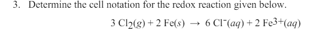 3. Determine the cell notation for the redox reaction given below. 3 ...