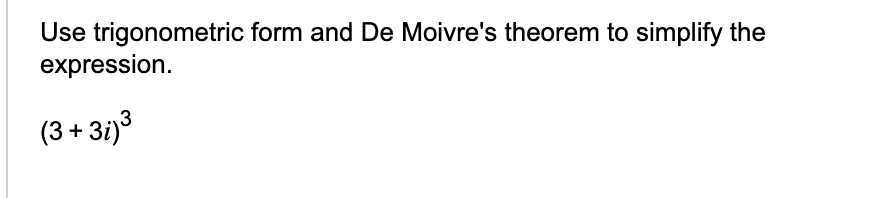 Use trigonometric form and De Moivre's theorem to simplify the expression. (3+3 i)^3