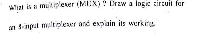 What is a multiplexer (MUX) ? Draw a logic circuit for an 8 -input ...