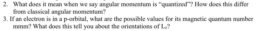 2. What does it mean when we say angular momentum is "quantized"? How does this differ from ...