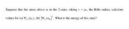 Suppose that the atont above is in the 2 -state, taking r=0, the bohr ...