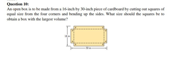 Question 10: An open box is to be made from a 16-inch by 30 -inch piece ...