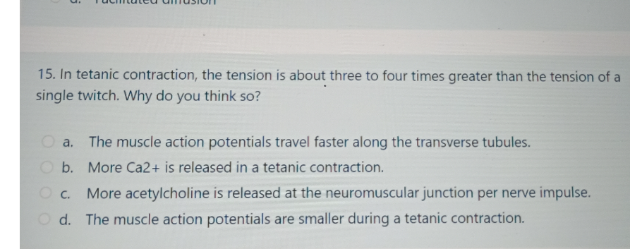 15. In tetanic contraction, the tension is about three to four times ...