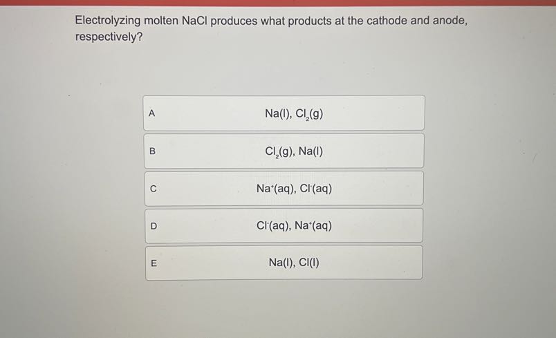 Electrolyzing molten NaCl produces what products at the cathode and ...