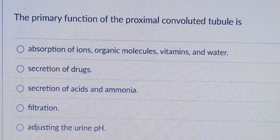 The primary function of the proximal convoluted tubule is absorption of ...