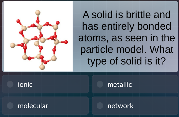 SOLVED: ionic A solid is brittle and has entirely bonded atoms, as seen ...