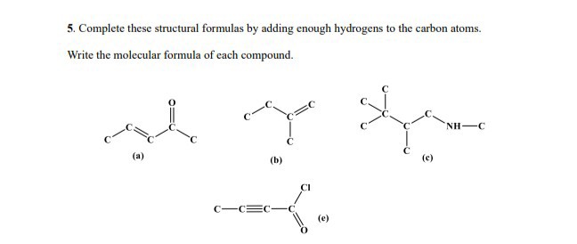 [GET ANSWER] 5. Complete these structural formulas by adding enough hydrogens to the carbon ...