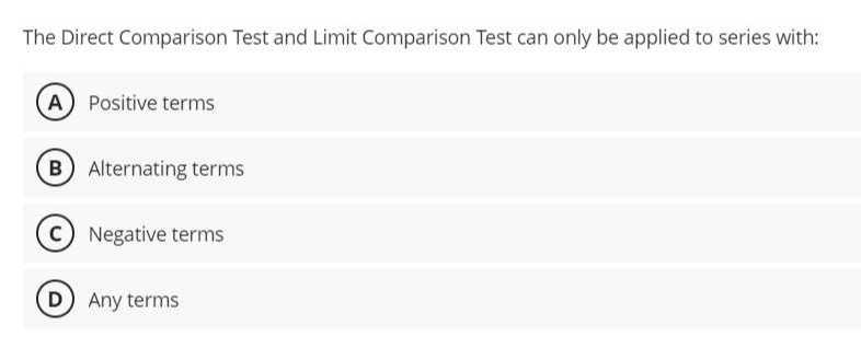 The Direct Comparison Test and Limit Comparison Test can only be applied to series with: (A ...