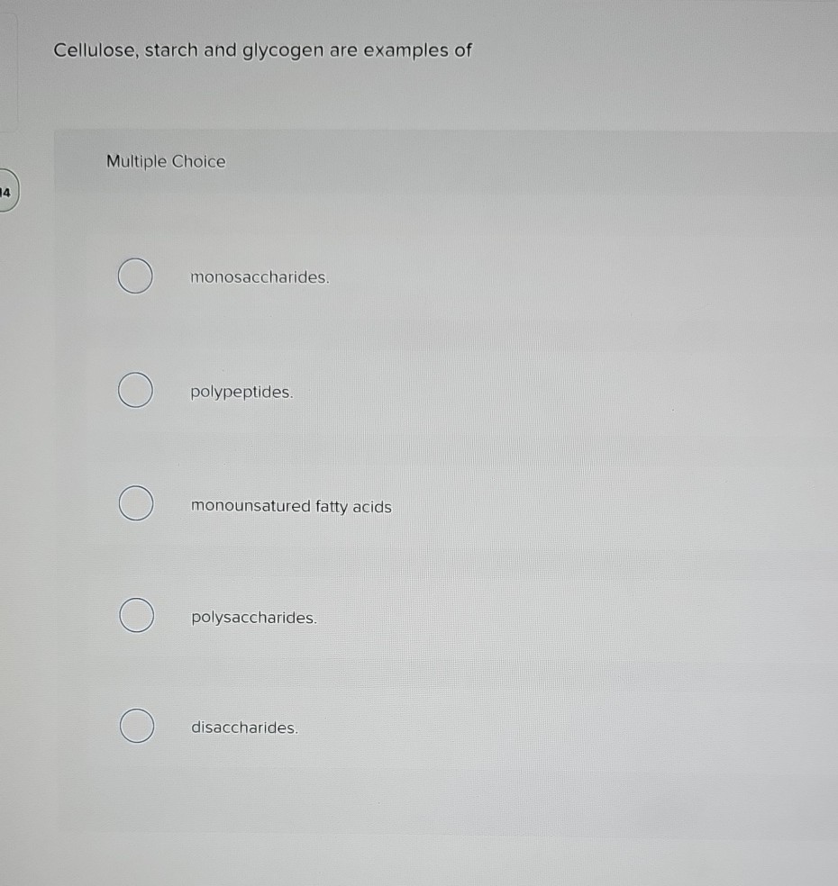 Cellulose, starch and glycogen are examples of Multiple Choice monosaccharides. polypeptides ...