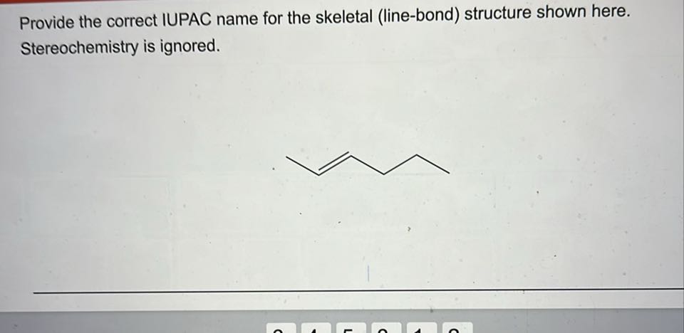 [GET ANSWER] Provide the correct IUPAC name for the skeletal (line-bond) structure shown here ...