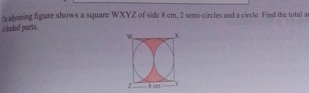 Isajoining figure shows a square WXYZ of side 8 cm, 2 semi-circles and ...