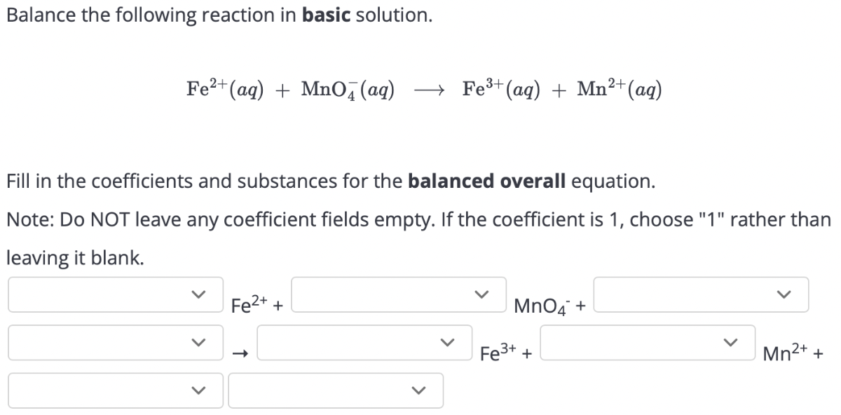 SOLVED: Balance the following reaction in basic solution. Fe^2+(a q)+MnO4^-(a q) Fe^3+(a q)+Mn^2 ...