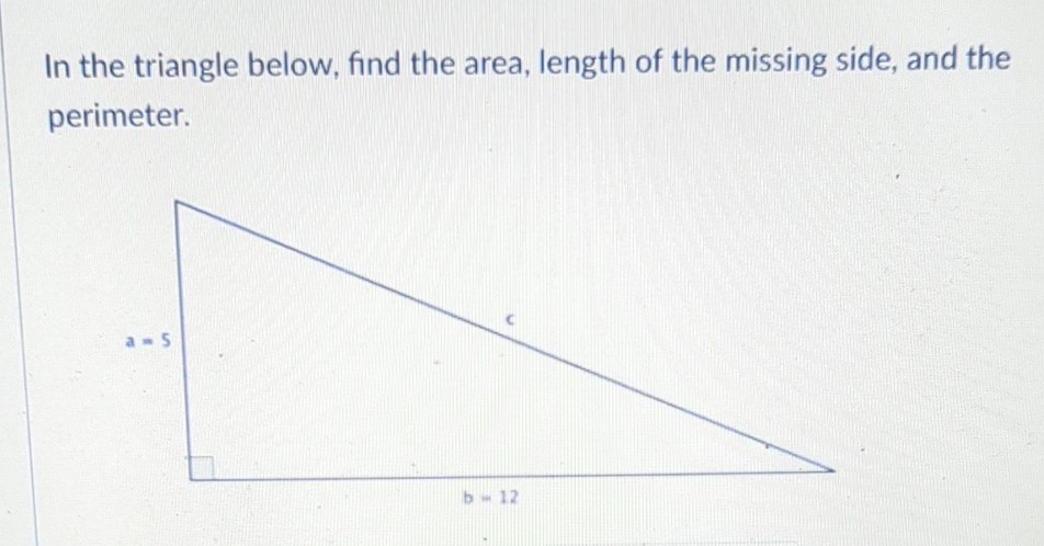 In the triangle below, find the area, length of the missing side, and the perimeter.