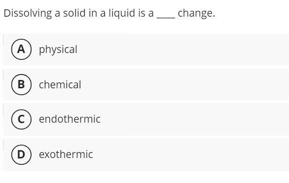 Dissolving a solid in a liquid is a change. (A) physical (B) chemical ...