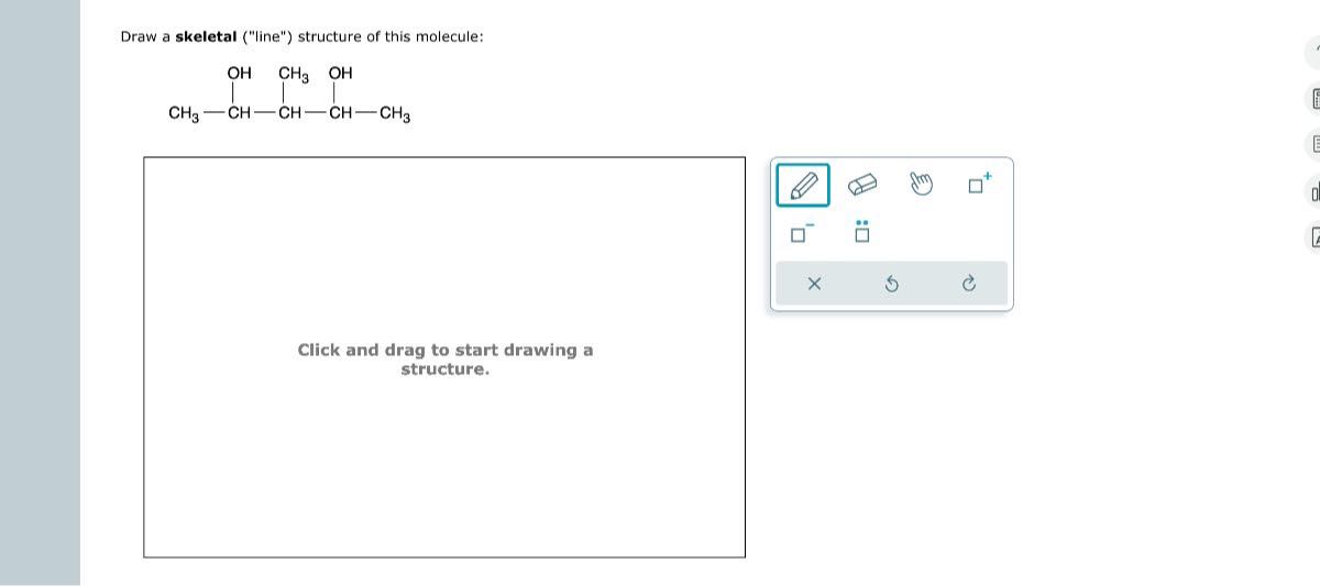 Draw a skeletal ("line") structure of this molecule: Click and drag to start drawing a structure.