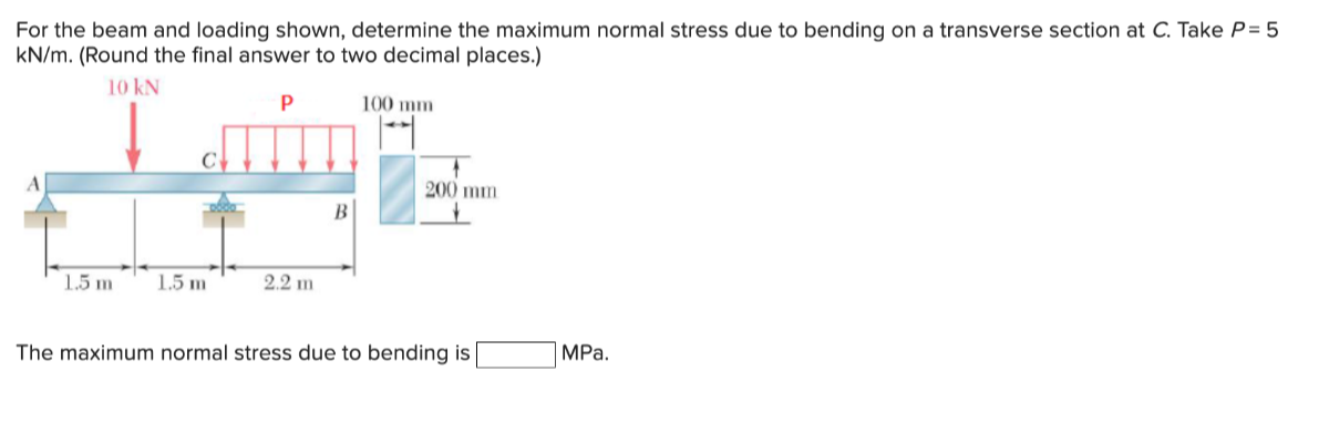 For the beam and loading shown, determine the maximum normal stress due to bending on a ...