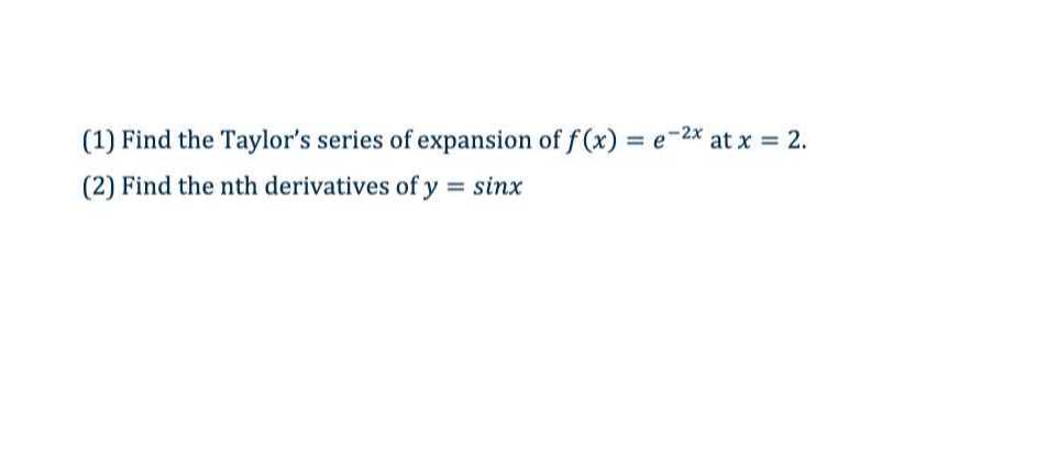 (1) Find the Taylor's series of expansion of f(x)=e^-2 x at x=2. (2 ...