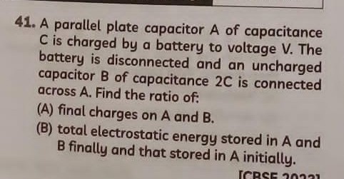 41. A parallel plate capacitor A of capacitance C is charged by a ...