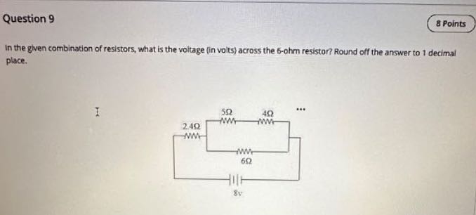 Question 9 8 Points In the given combination of resistors, what is the voltage (in volts) across ...