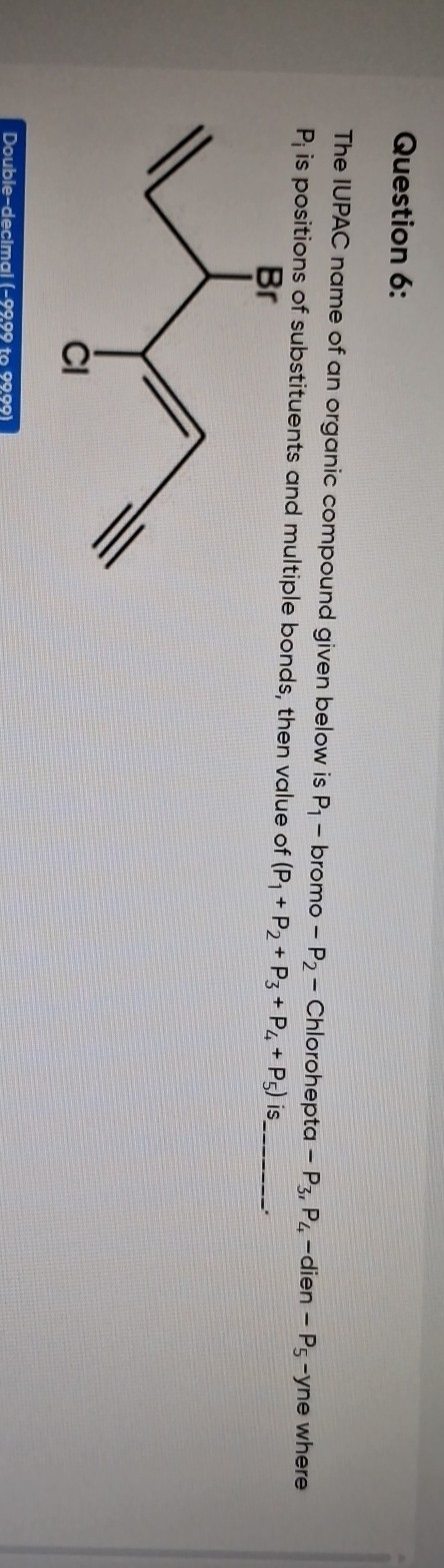 Question 6: The IUPAC name of an organic compound given below is P1 ...
