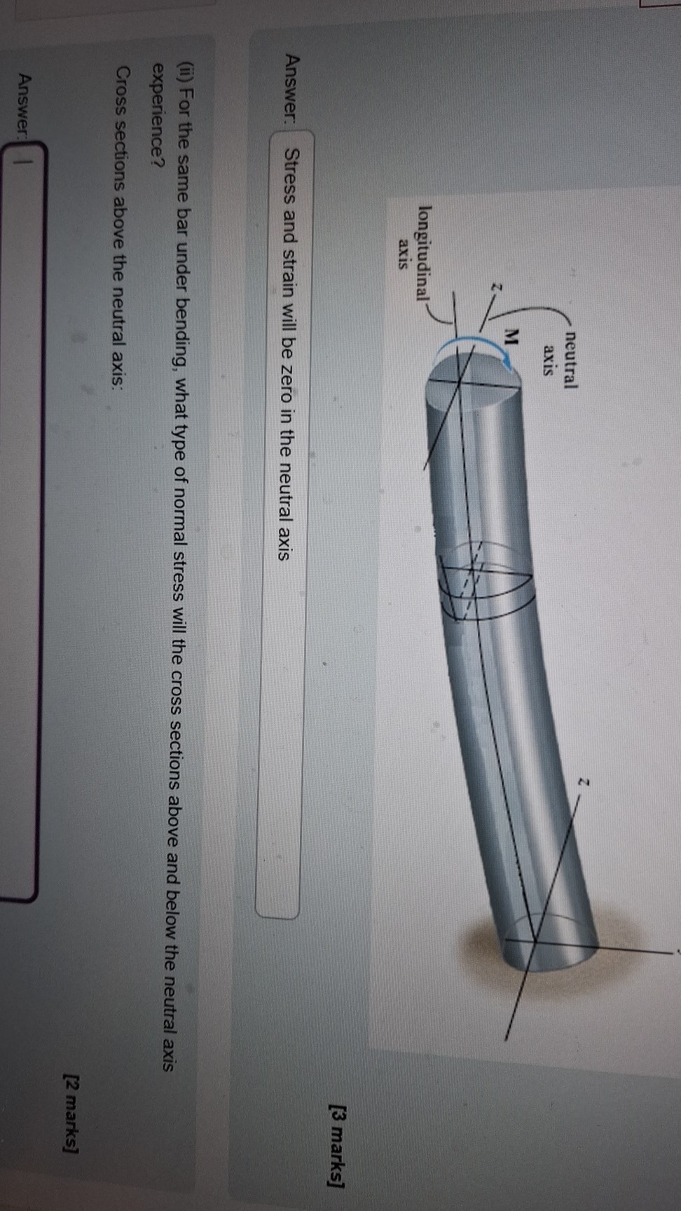 [3 marks] Answer: Stress and strain will be zero in the neutral axis ...