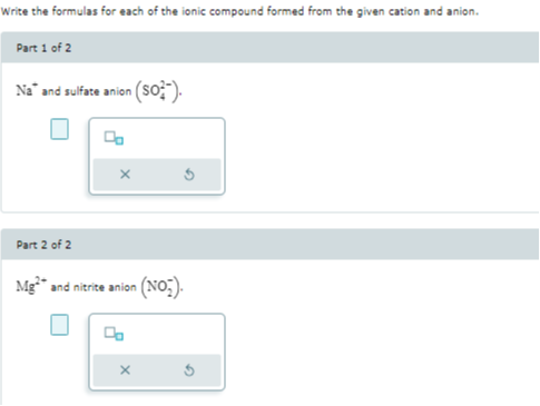 Write the formulas for each of the ionic compound formed from the given cation and anion. Part 1 ...