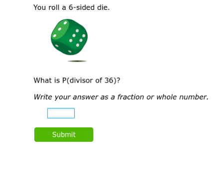 You roll a 6-sided die. What is P (divisor of 36 )? Write your answer ...