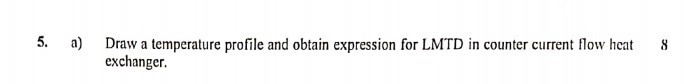 5. a) Draw a temperature profile and obtain expression for LMTD in ...