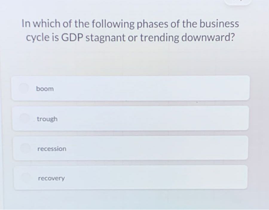 In which of the following phases of the business cycle is GDP stagnant ...
