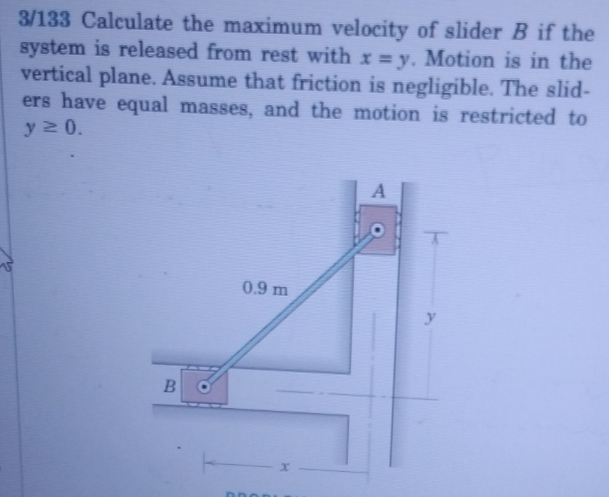 3/133 Calculate the maximum velocity of slider B if the system is released from rest with x=y ...