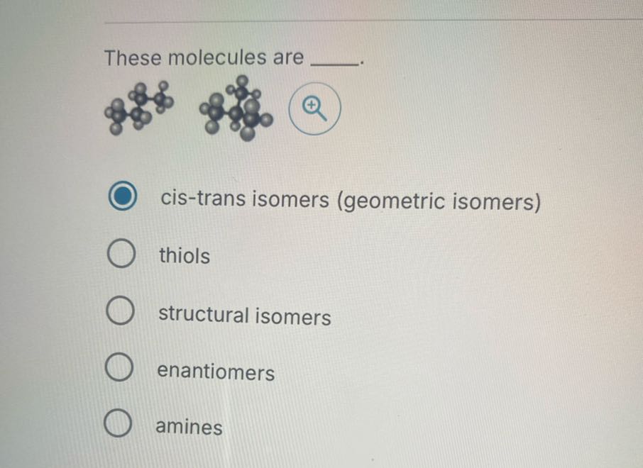 These molecules are cis-trans isomers (geometric isomers) thiols structural isomers enantiomers ...