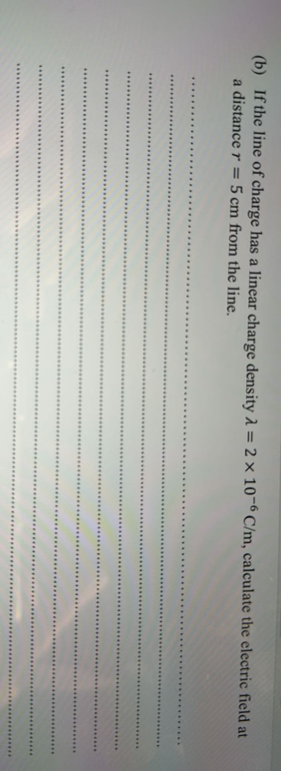 (b) If the line of charge has a linear charge density λ=2 × 10^-6C / m ...