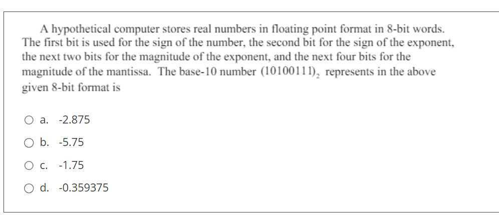 A hypothetical computer stores real numbers in floating point format in 8-bit words. The first ...