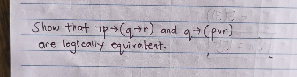 Show that p →(q → r) and q →(p ∨ r) are logically equivalent.
