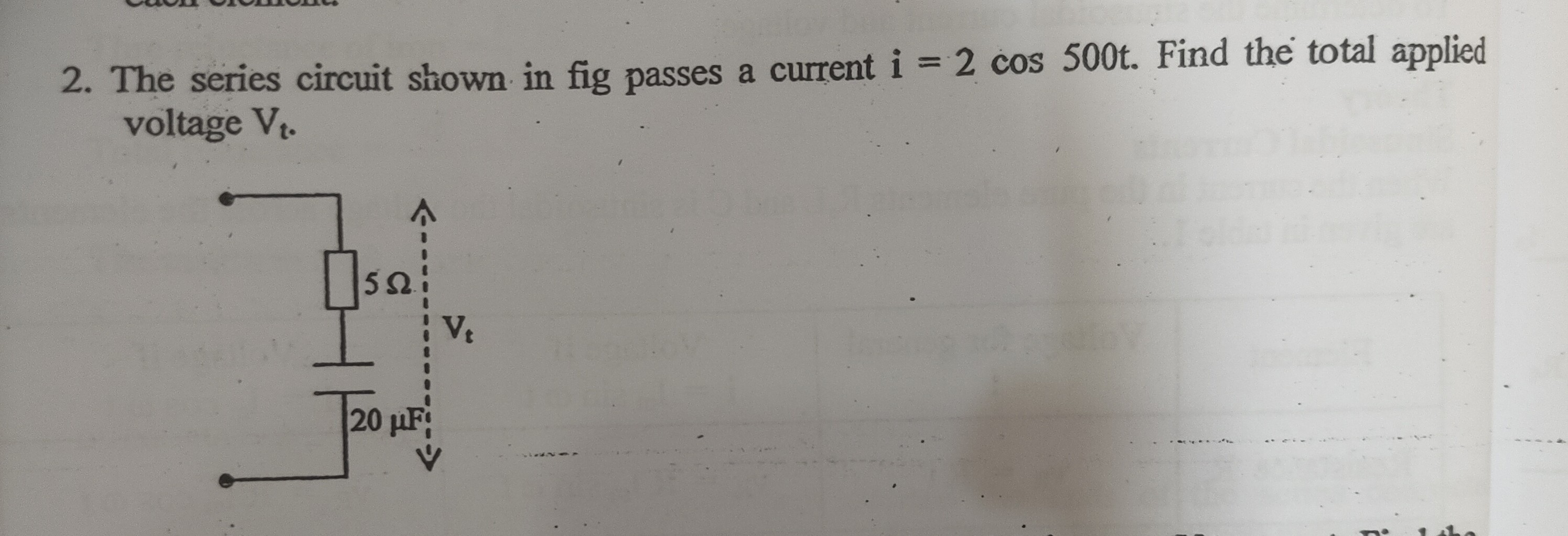 2. The series circuit shown in fig passes a current 𝐢=2 cos 500. Find ...
