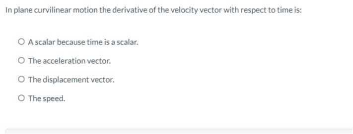 In plane curvilinear motion the derivative of the velocity vector with ...