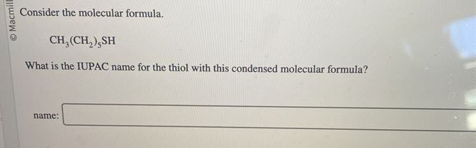 © Macmil Consider the molecular formula. CH3(CH2)5SH What is the IUPAC ...