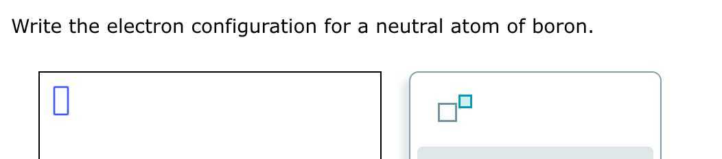 Write the electron configuration for a neutral atom of boron.