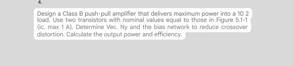 4. Design a Class B push-pull amplifier that delivers maximum power into a 102 load. Use two ...