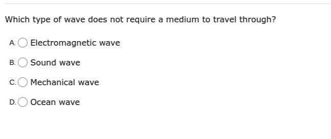 Which type of wave does not require a medium to travel through? A. Electromagnetic wave B. Sound ...